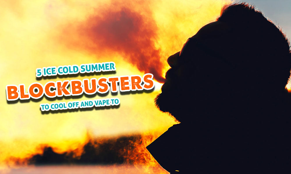 5 Ice Cold Summer Blockbusters to Cool Off and Vape To | Sutra Vape