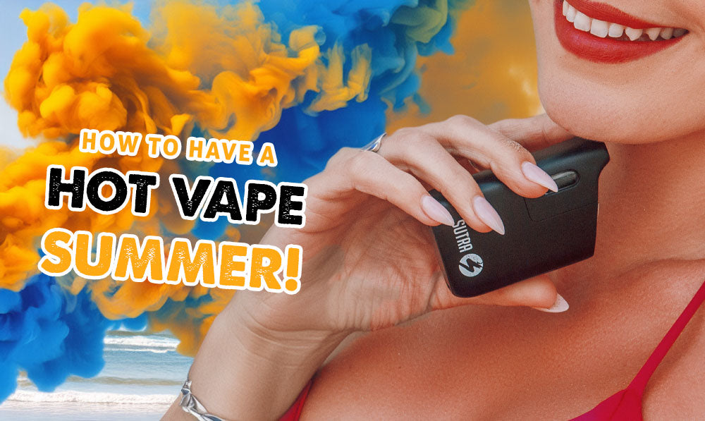 How to Have a Hot Vape Summer! | Sutra Vape